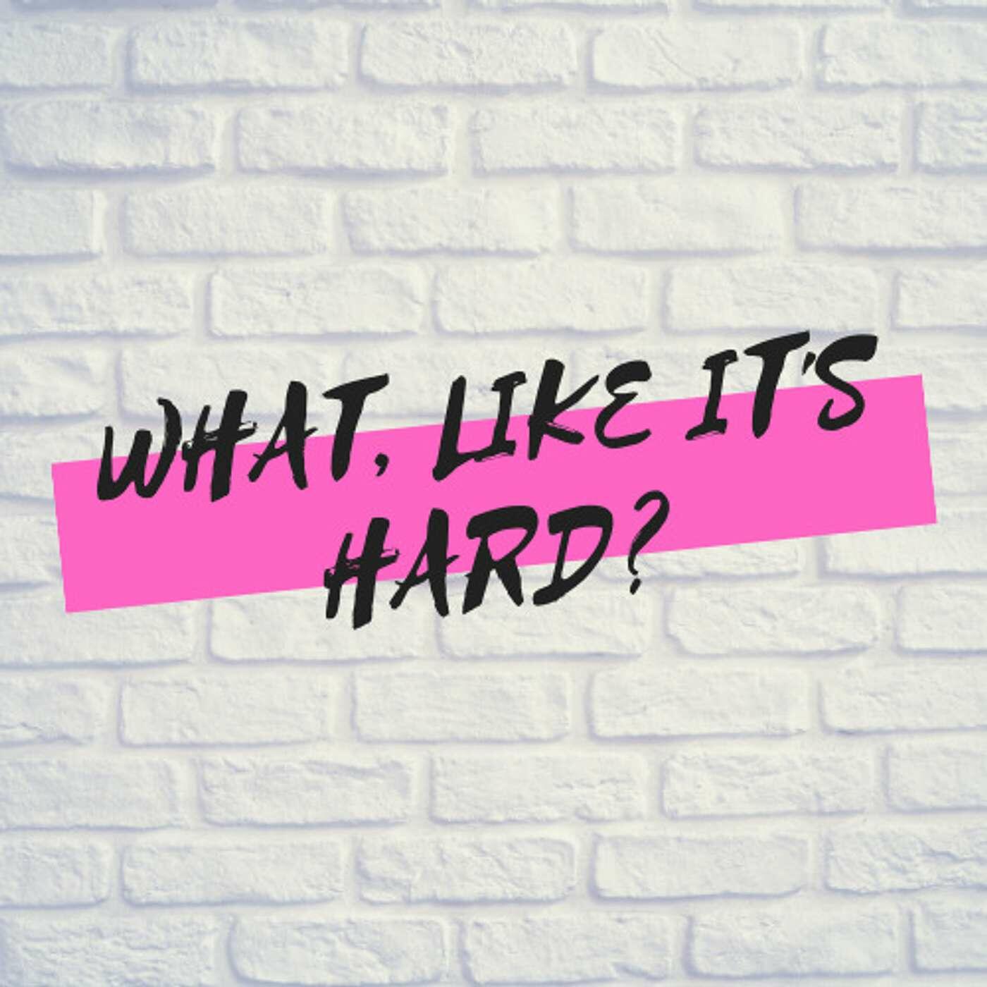 Listen Free to What, Like It's Hard? on iHeartRadio Podcasts | iHeartRadio