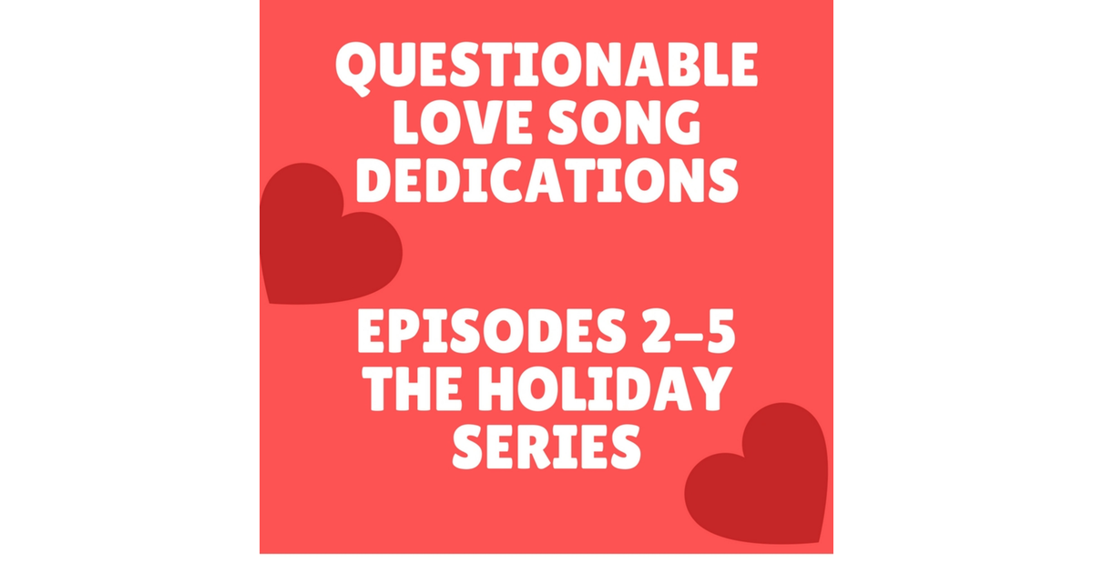Questionable Love Song Dedications Episodes 2-5: The Holiday Series ...
