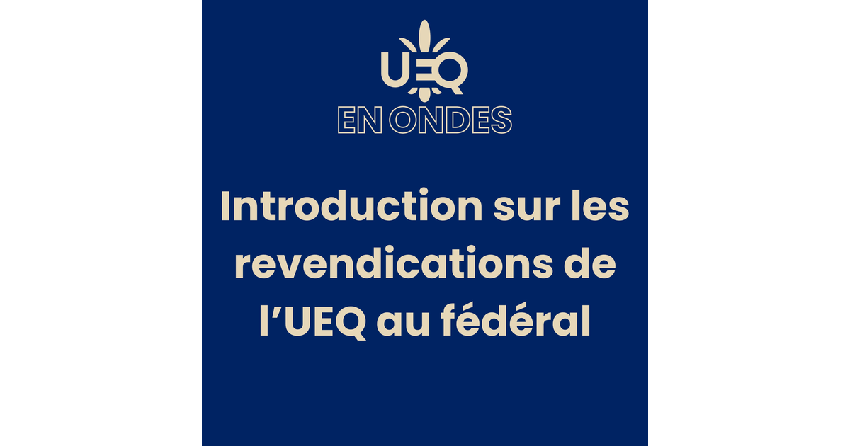 Introduction sur les revendications de l’UEQ au fédéral - UEQ en ondes ...