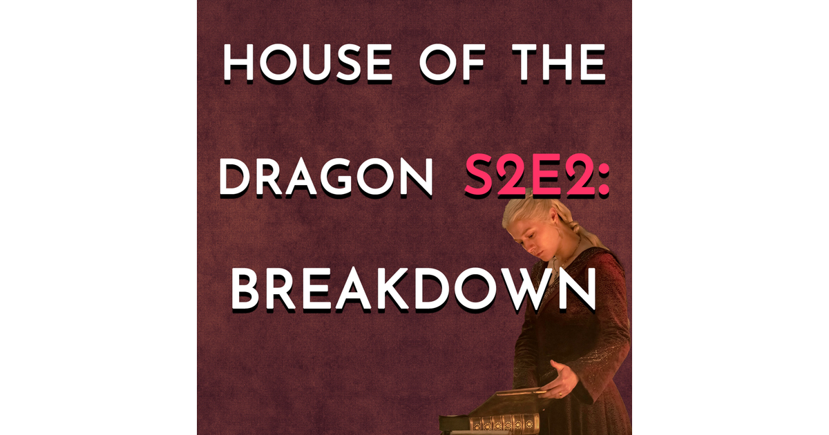 House of the Dragon S2E2 Breakdown - History of Westeros (Game of Thrones) | iHeart