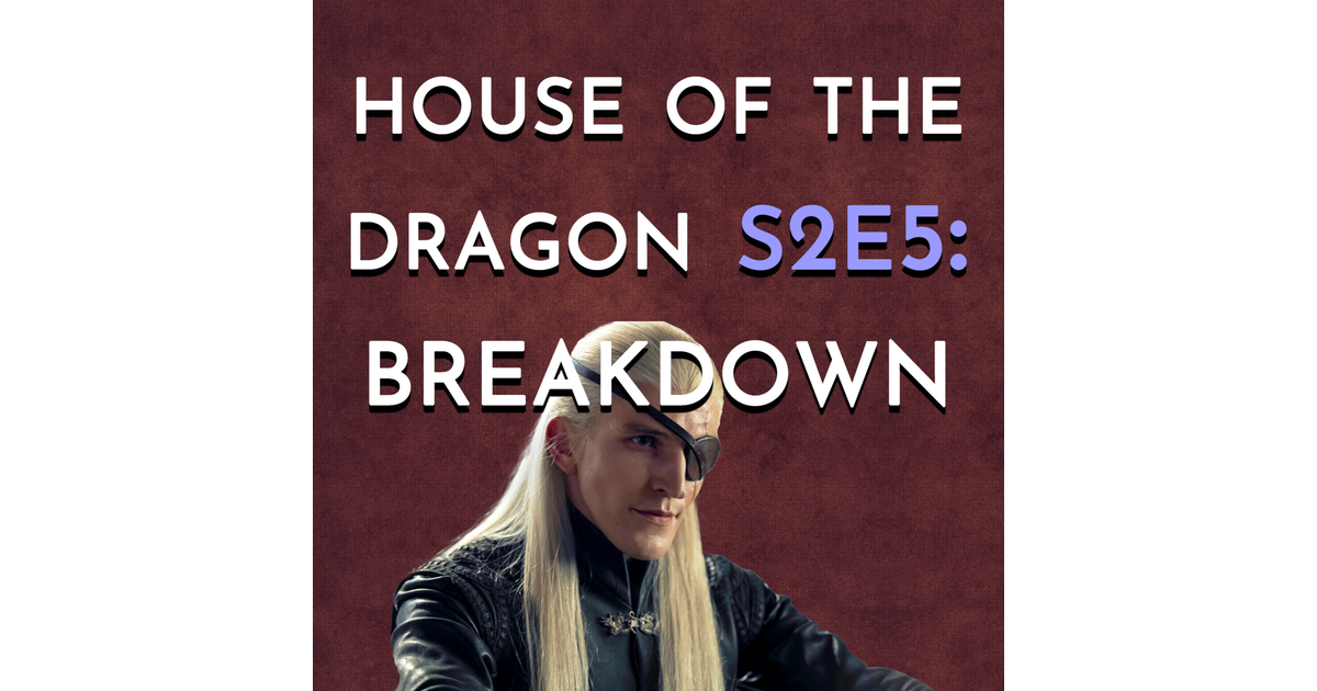 House of the Dragon S2E5 Breakdown - History of Westeros (Game of Thrones) | iHeart