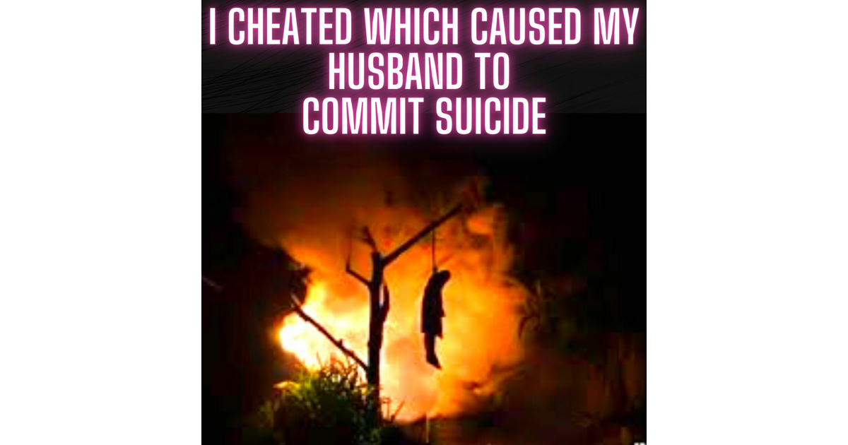 I Cheated Which Caused My Husband To Commit Suicide Mere Days After Confronting Me Cheating