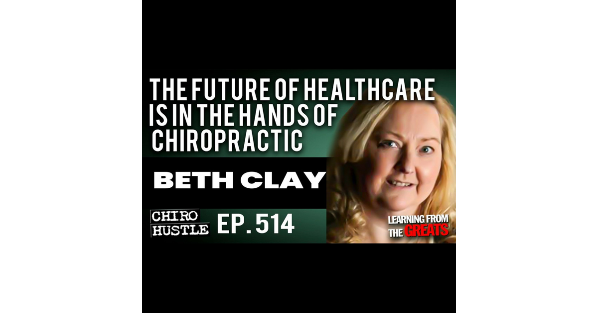 The Future of Healthcare Is In The Hands of Chiropractic with Beth Clay - Chiro Hustle Podcast ...