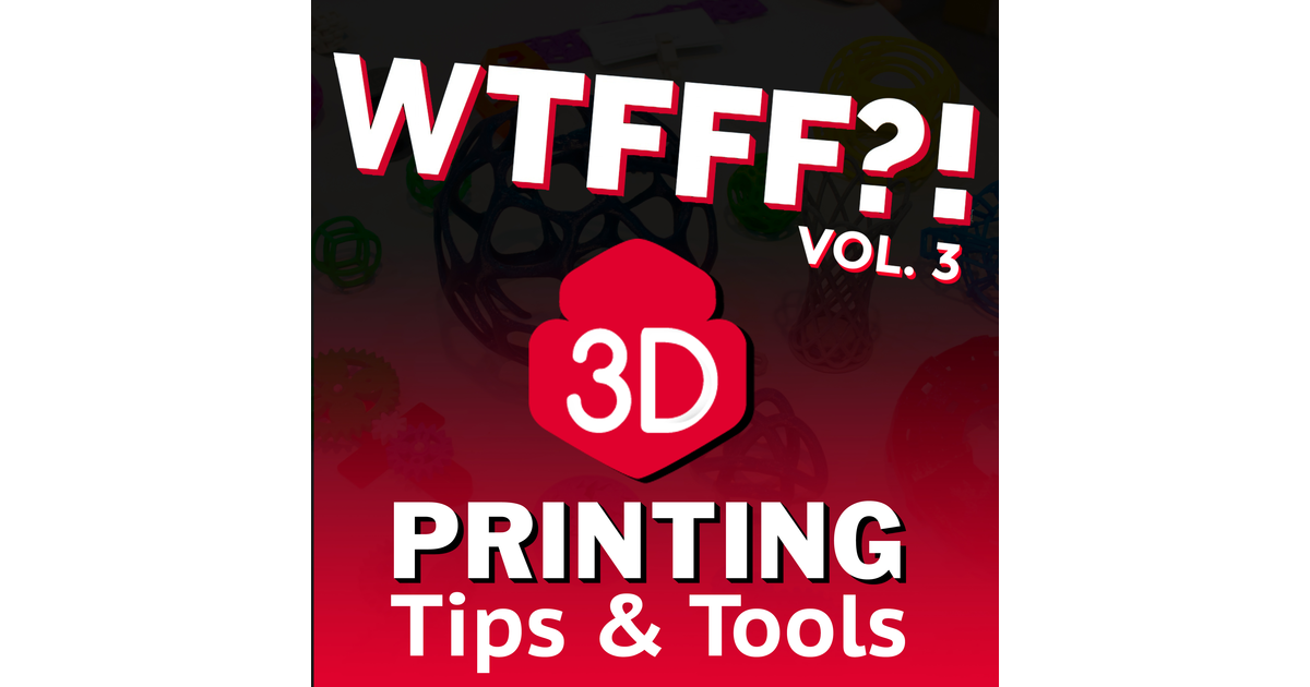 WTFFF?! 3D Printing Podcast Volume Three: 3D Print Tips | 3D Print ...