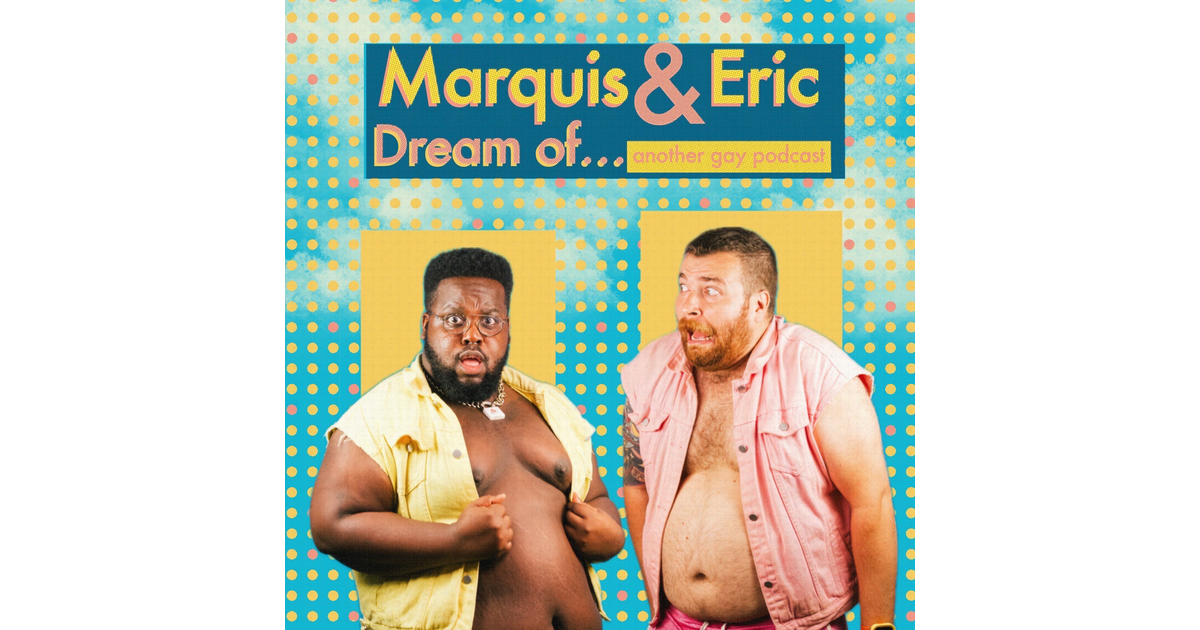 Marquis and Eric Dream Of... Another Gay Podcast | iHeart