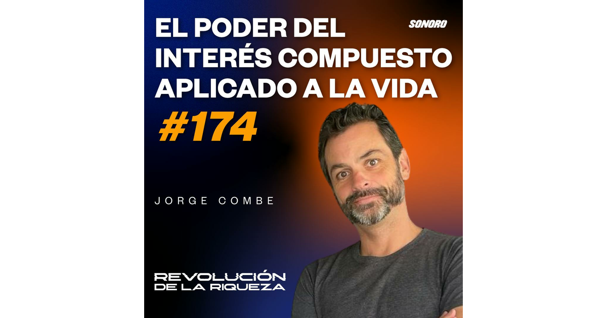 174. El poder del interés compuesto aplicado a la vida con Jorge Combe ...
