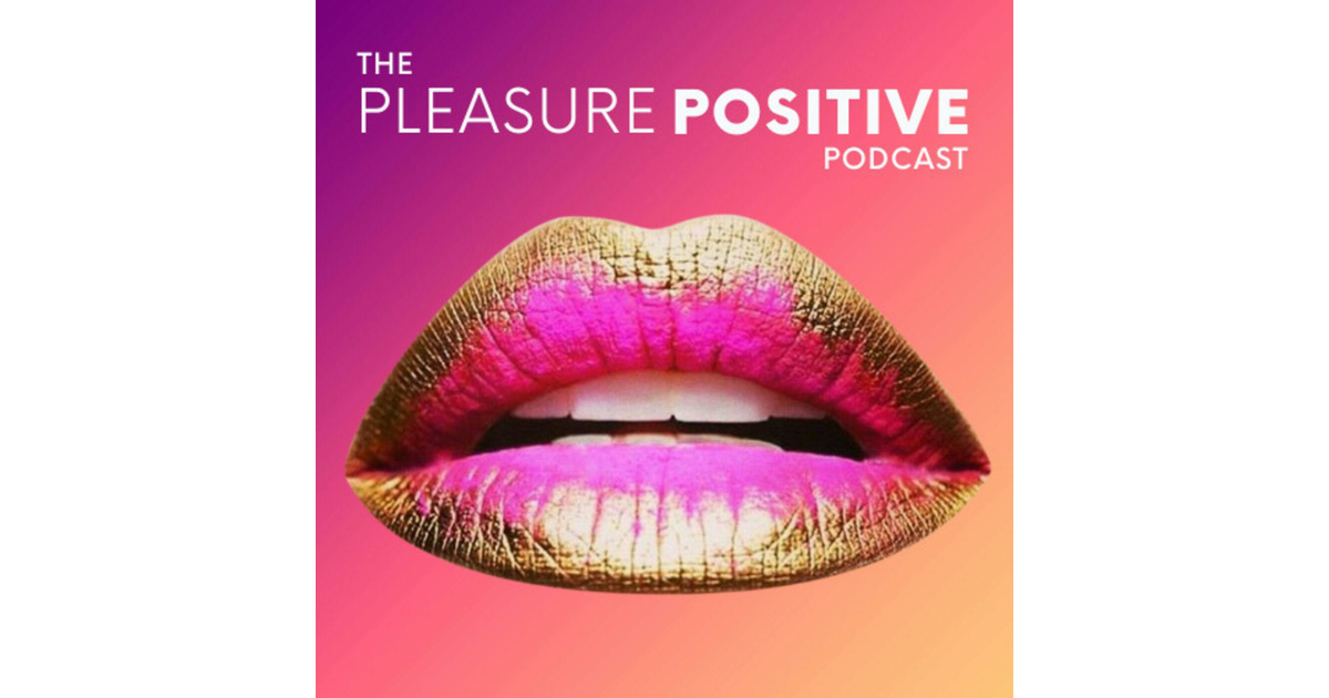 The Pleasure Positive Podcast Iheart