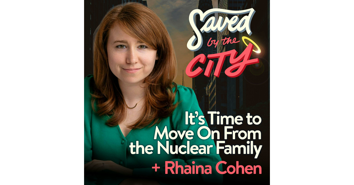 It's Time to Move On From the Nuclear Family + Rhaina Cohen - Saved by ...