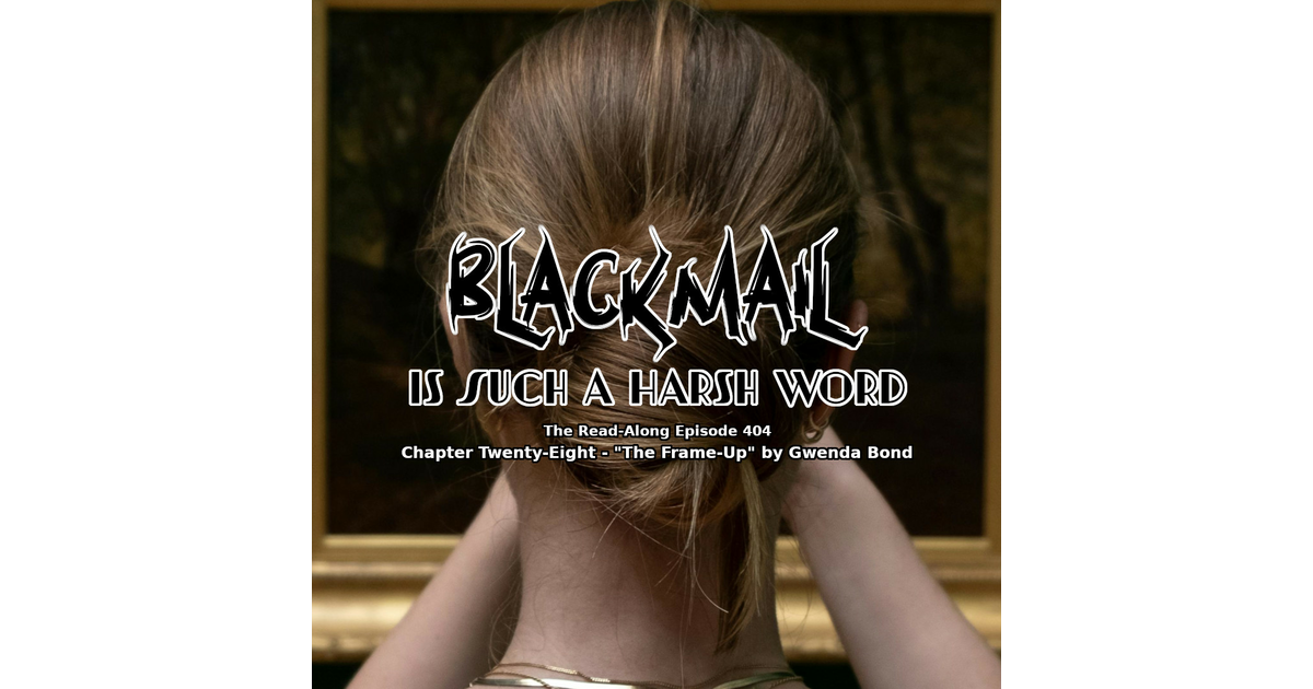 Blackmail Is Such a Harsh Word - ”The Frame-Up” Chapter Twenty-Eight ...