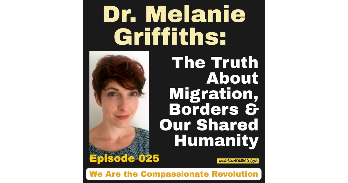 025 | Dr. Melanie Griffiths: The Truth About Migration, Borders, & Our ...
