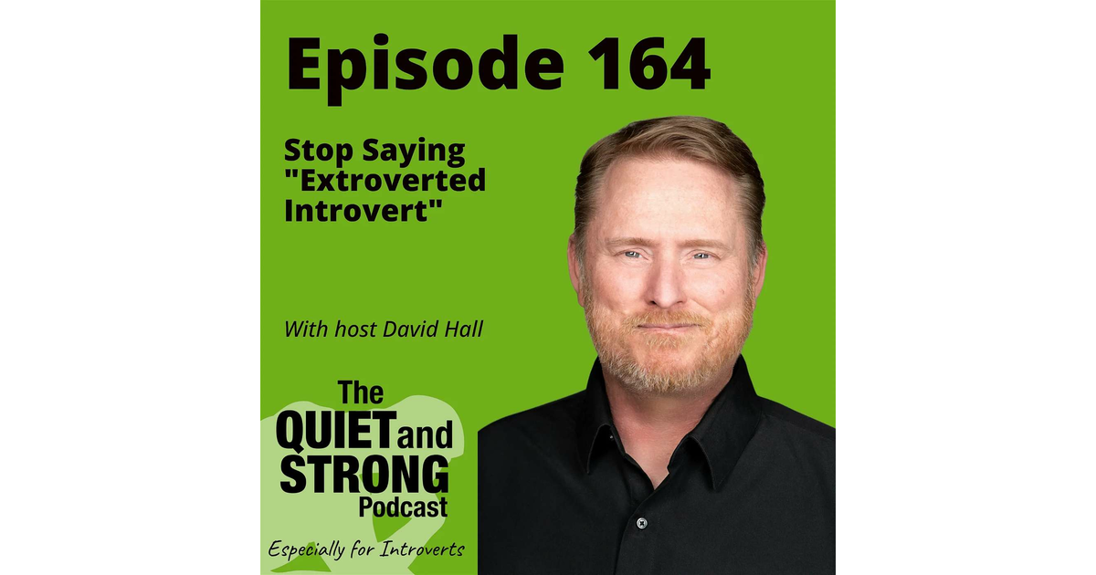 Ep 164 - Stop Saying "Extroverted Introvert" - The Quiet and Strong Podcast, Especially for ...