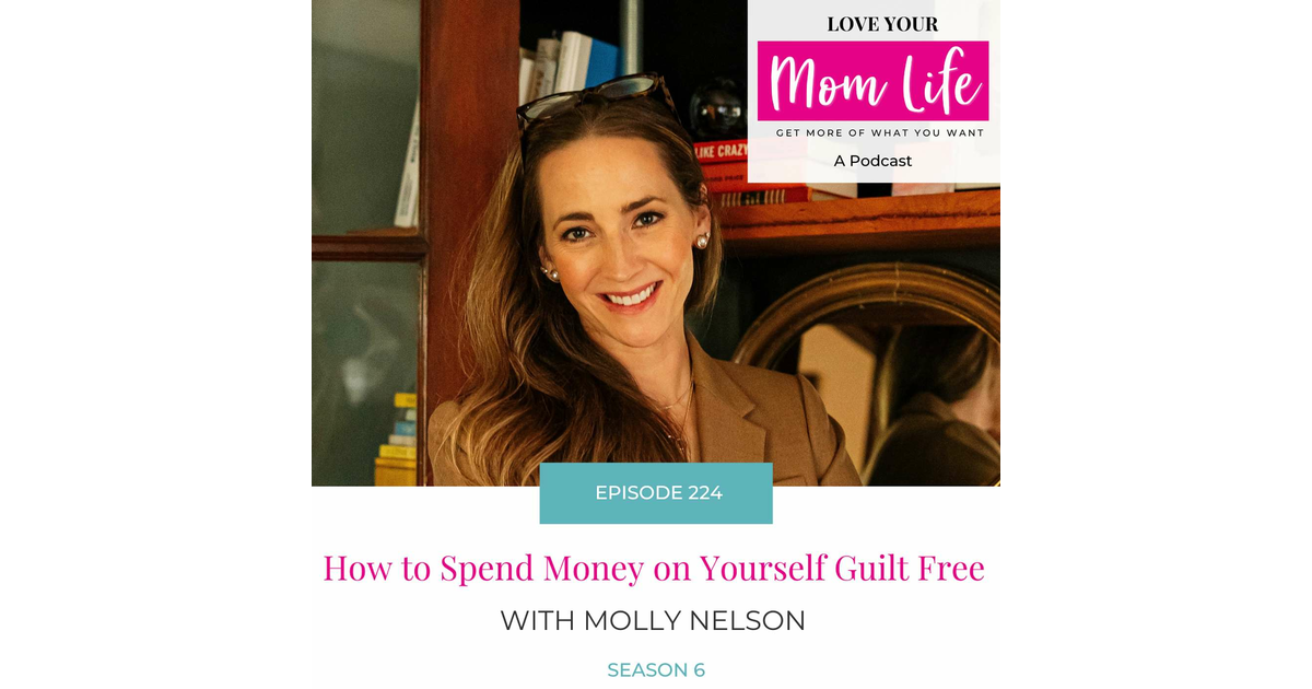 224. How to Spend on Yourself Guilt Free with Molly Nelson - Love Your ...