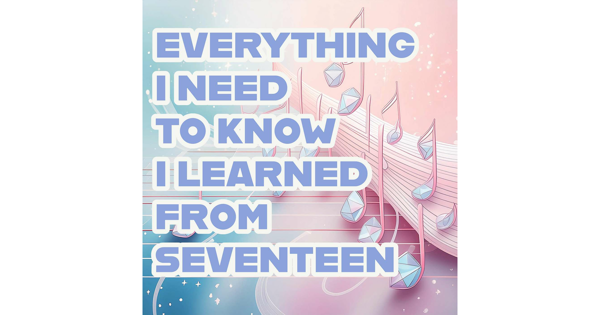 Everything I Need to Know I Learned From Seventeen | iHeart