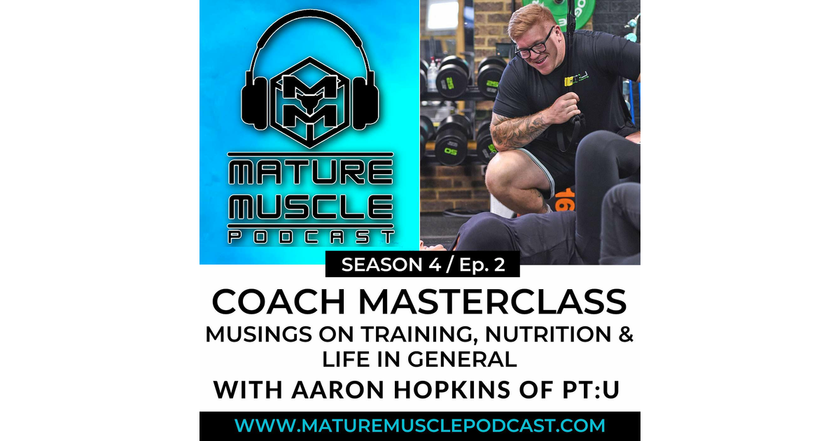 S.4 Ep.2 - Coach Masterclass: With Aaron Hopkins of PT:U - Mature Muscle Podcast | iHeart