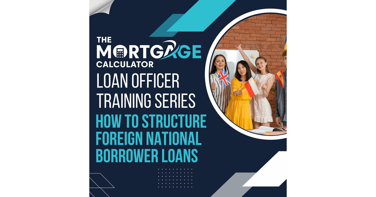 Loan Officer Training 05/14/2024 - How to Structure Foreign National ...