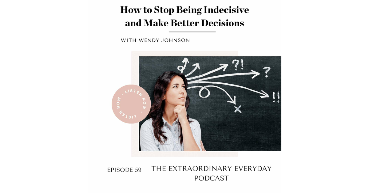 How to Stop Being Indecisive and Make Better Decisions - The ...