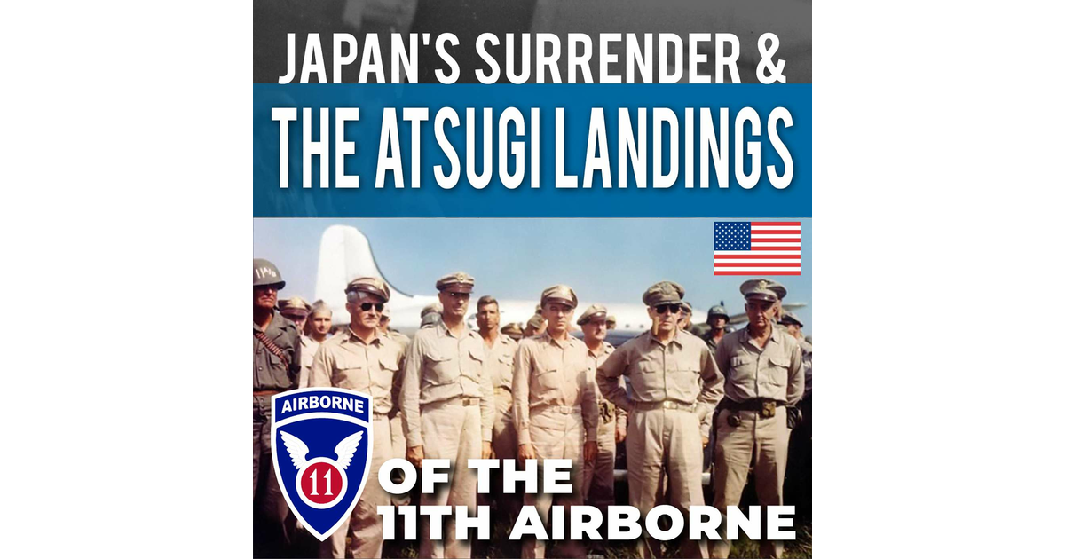 Japan's Surrender and The 11th Airborne's Landings at Atsugi - Down From Heaven - The 11th ...