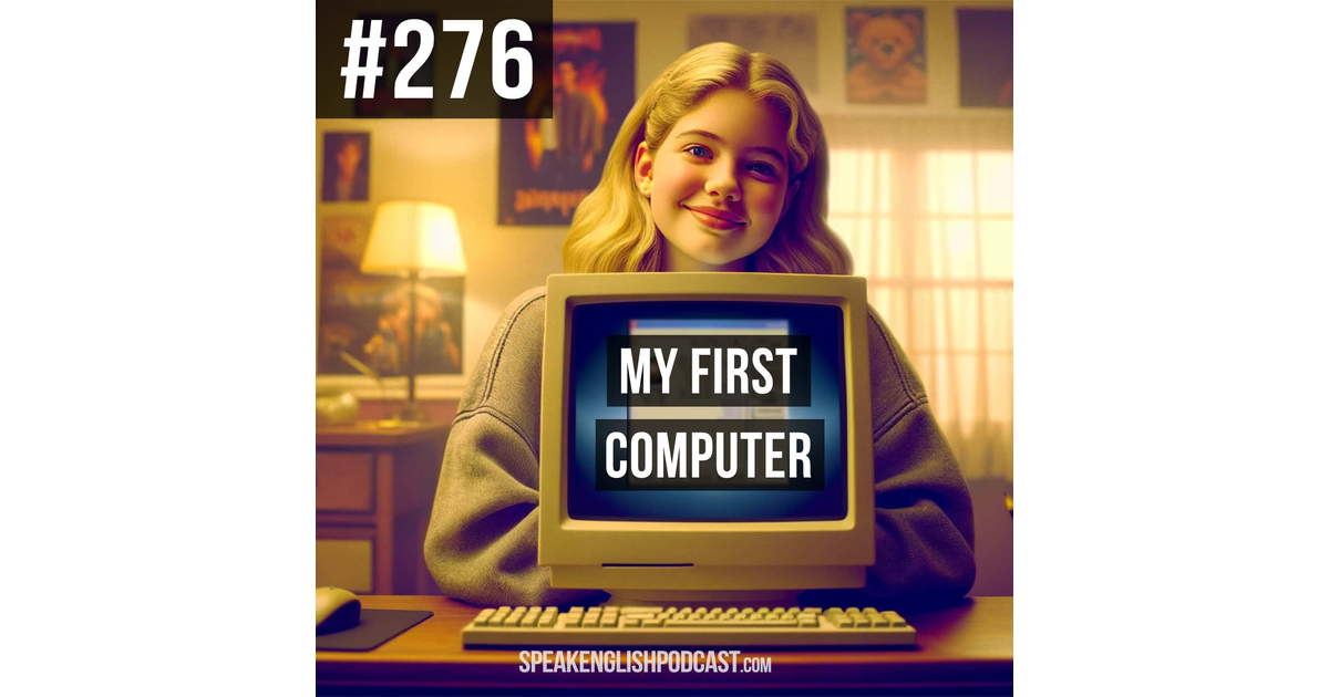 #276 My first computer and modern tech - Speak English Now Podcast ...