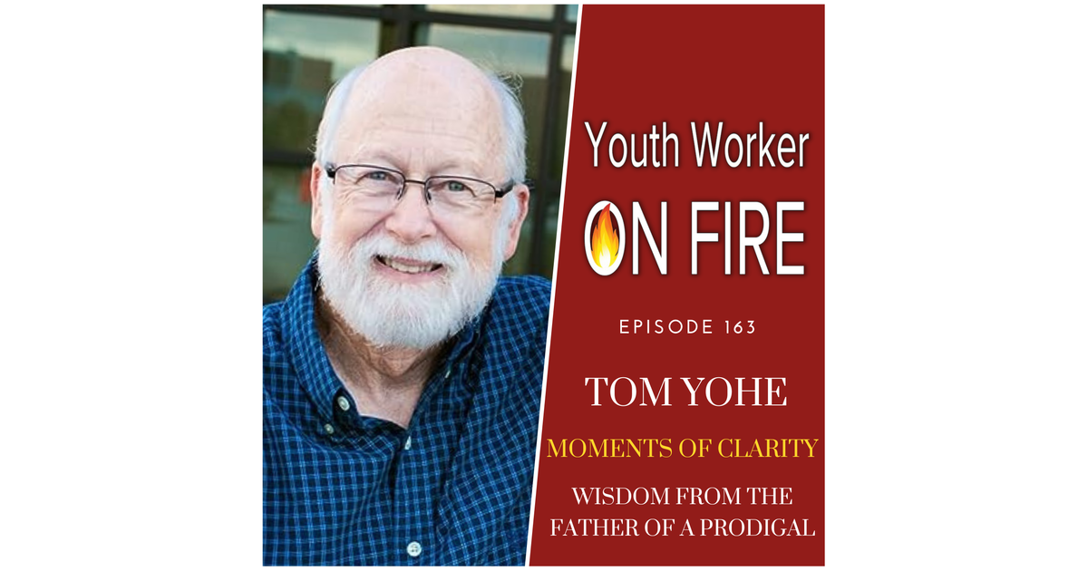 163 Tom Yohe - Moments of Clarity: Wisdom from the Father of a Prodigal ...